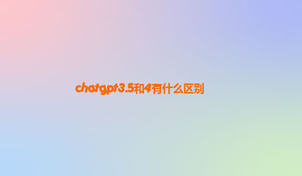 chatgpt3.5和4有什么区别_Chatgpt国内智能Ai研究中心